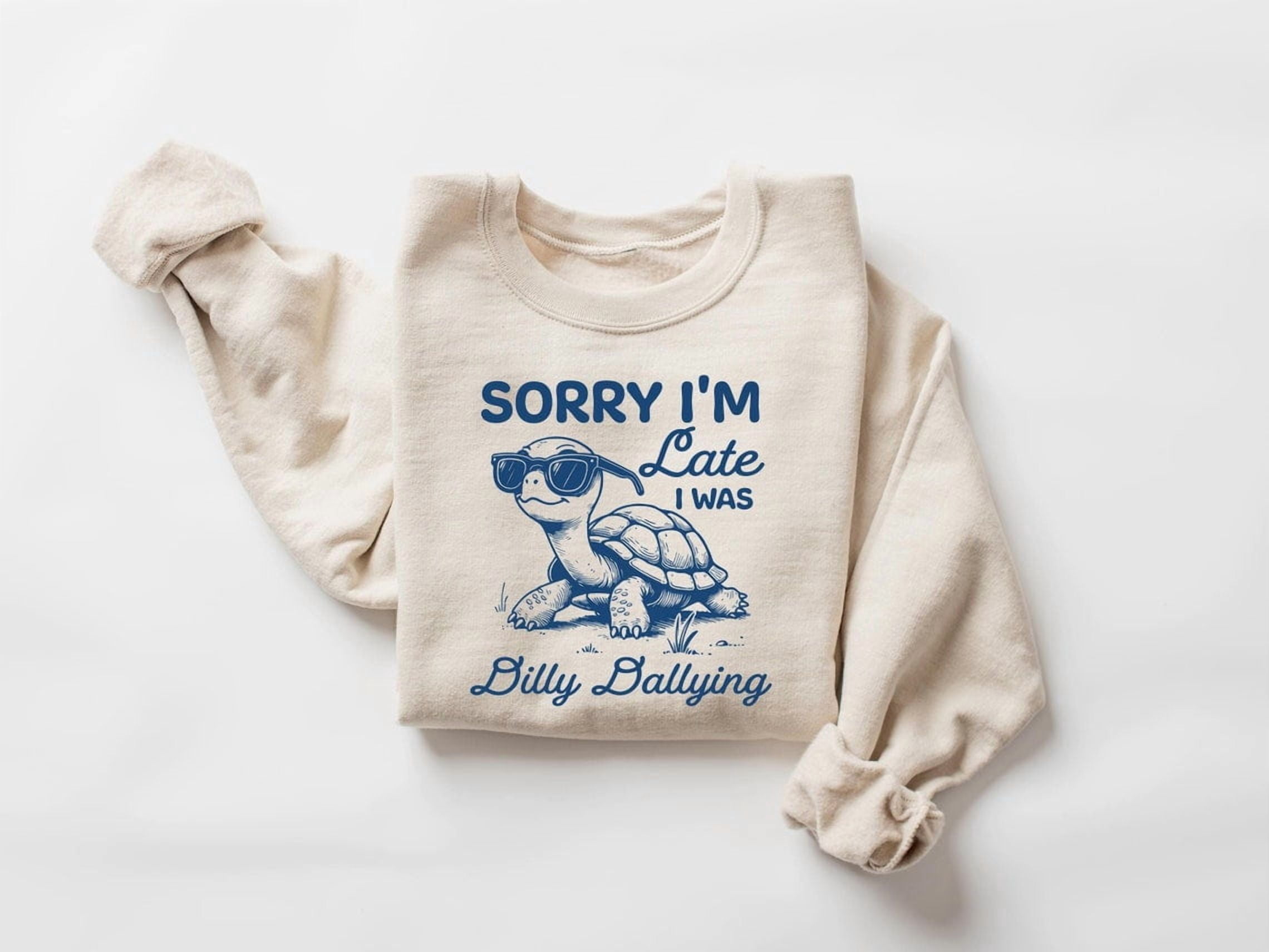 Dilly Dallying Sweatshirt, Sorry I was Late I Was Dilly Dallying Shirt ...