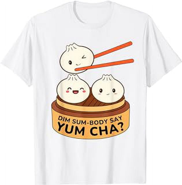 Dim Sum Body Say Yum Cha? Funny Dim Sum Cute Dumpling Pun T-Shirt ...