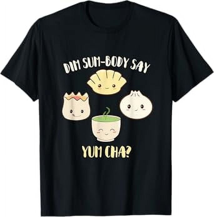 Dim Sum body Say Yum Cha? Funny Chinese Food Dumplings Pun T-Shirt ...