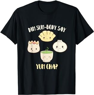 Dim Sum body Say Yum Cha? Funny Chinese Food Dumplings Pun T-Shirt ...