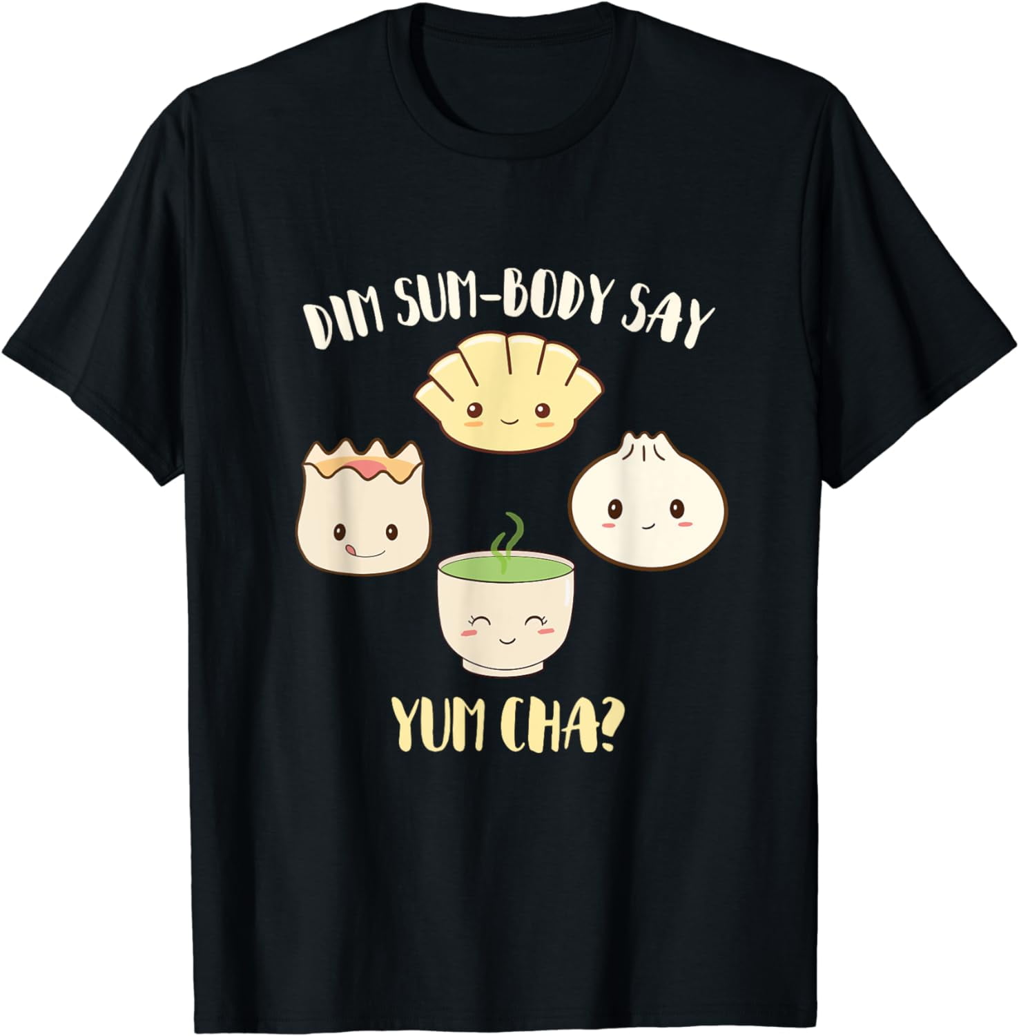 Dim Sum body Say Yum Cha? Funny Chinese Food Dumplings Pun T-Shirt ...