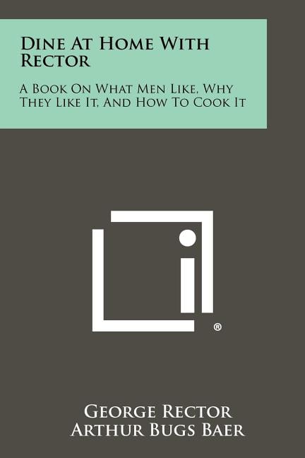 Dine at Home with Rector : A Book on What Men Like, Why They Like It ...