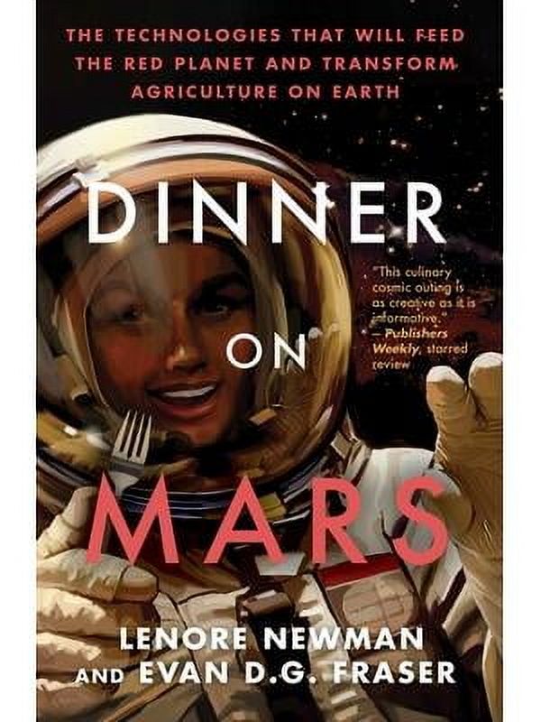 Dinner on Mars: The Technologies That Will Feed the Red Planet and Transform Agriculture on ...