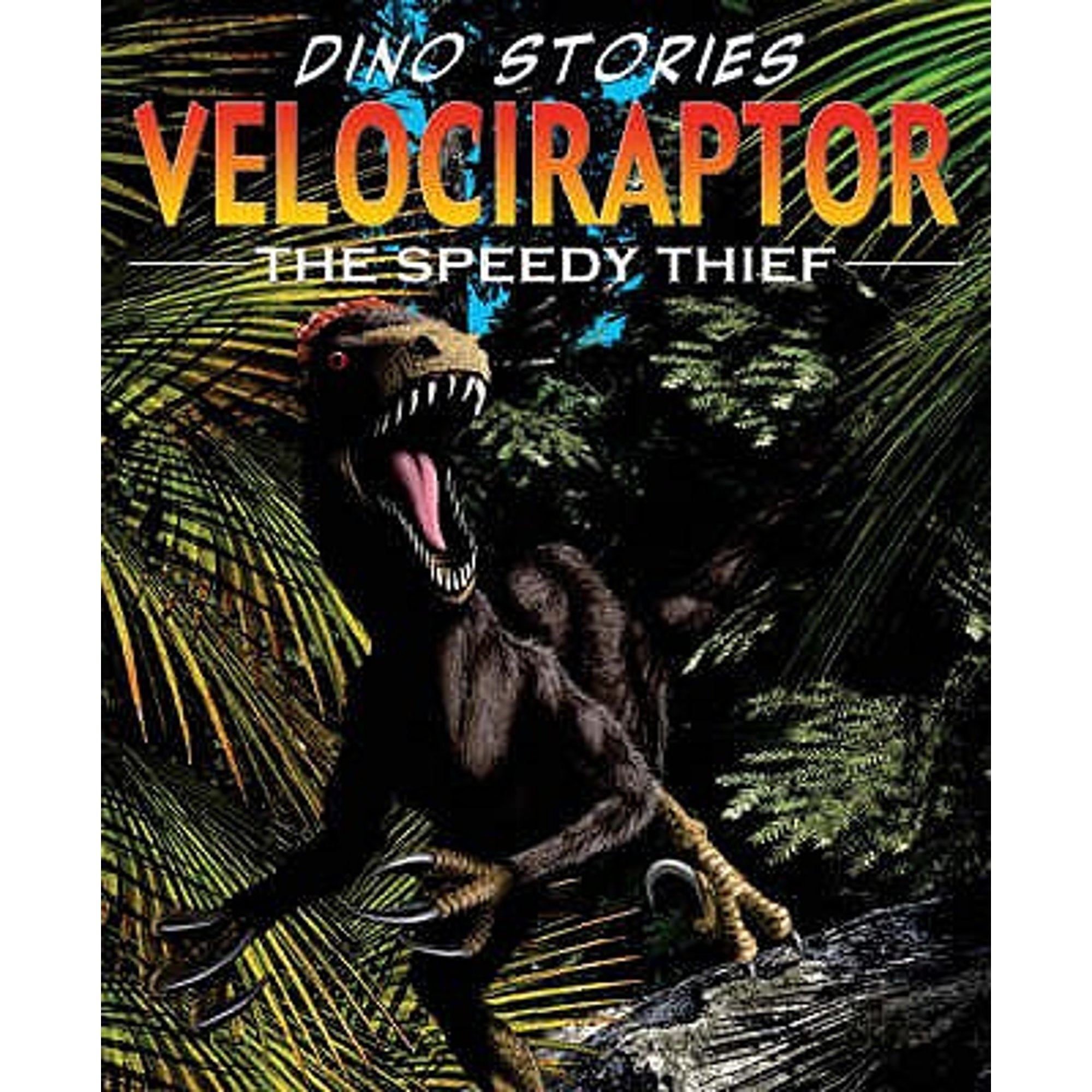 Dino Stories: Velociraptor : The Speedy Thief. Illustrated by James ...