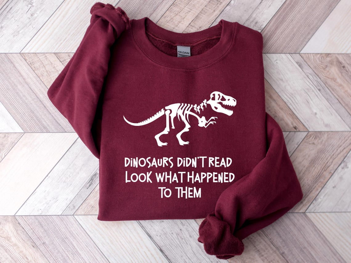 Dinosaurs Didn'T Read Look What Happened To Them, Dinosaur Sweatshirt ...