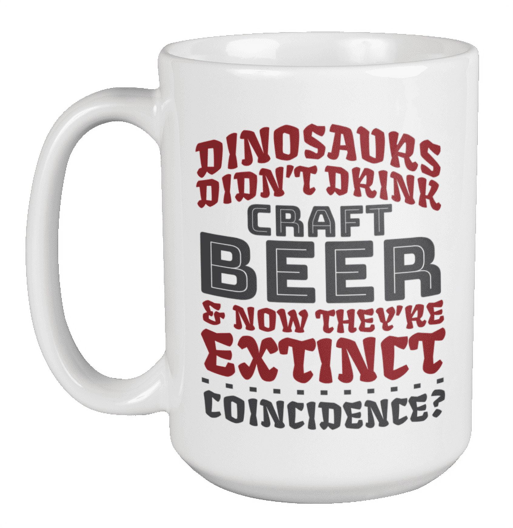 Dinosaurs Didn't Drink Craft Beer & Now They're Extinct. Funny Drinking ...