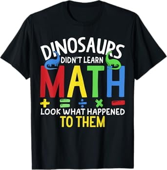 Dinosaurs Didn't Learn Math, Funny Math Teacher Mathematics T-Shirt ...