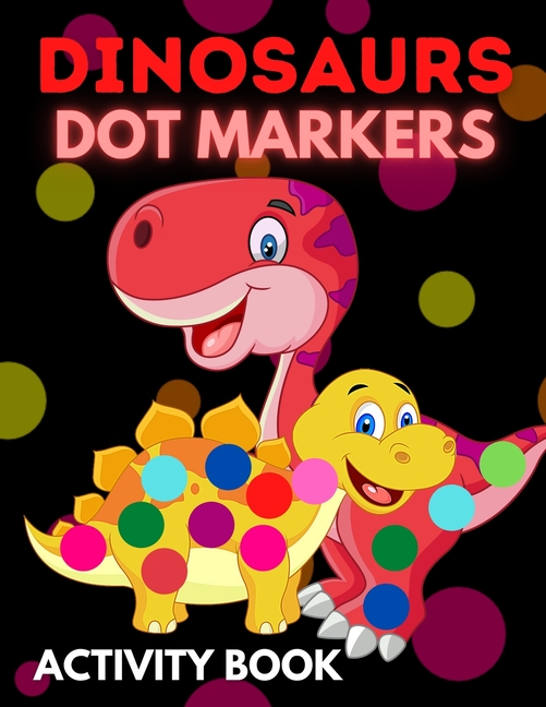 Dinosaurs Dot Markers Activity Book: Dot Coloring Books For Toddlers ...