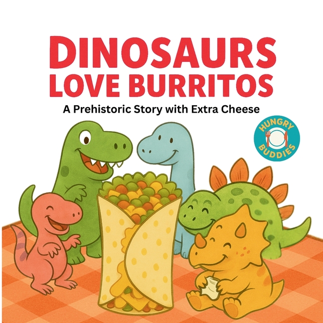 Hungry Buddies Dinosaurs Love Burritos: A Laugh-Out-Loud Dinosaur ...