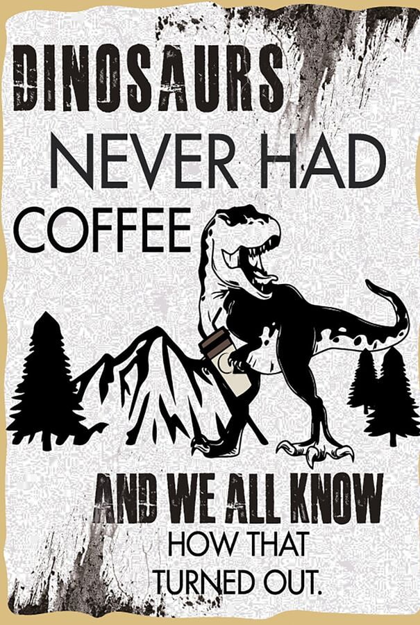 Dinosaurs Never Had Coffee Funny Metal Aluminum Sign Weatherproof SIZE ...