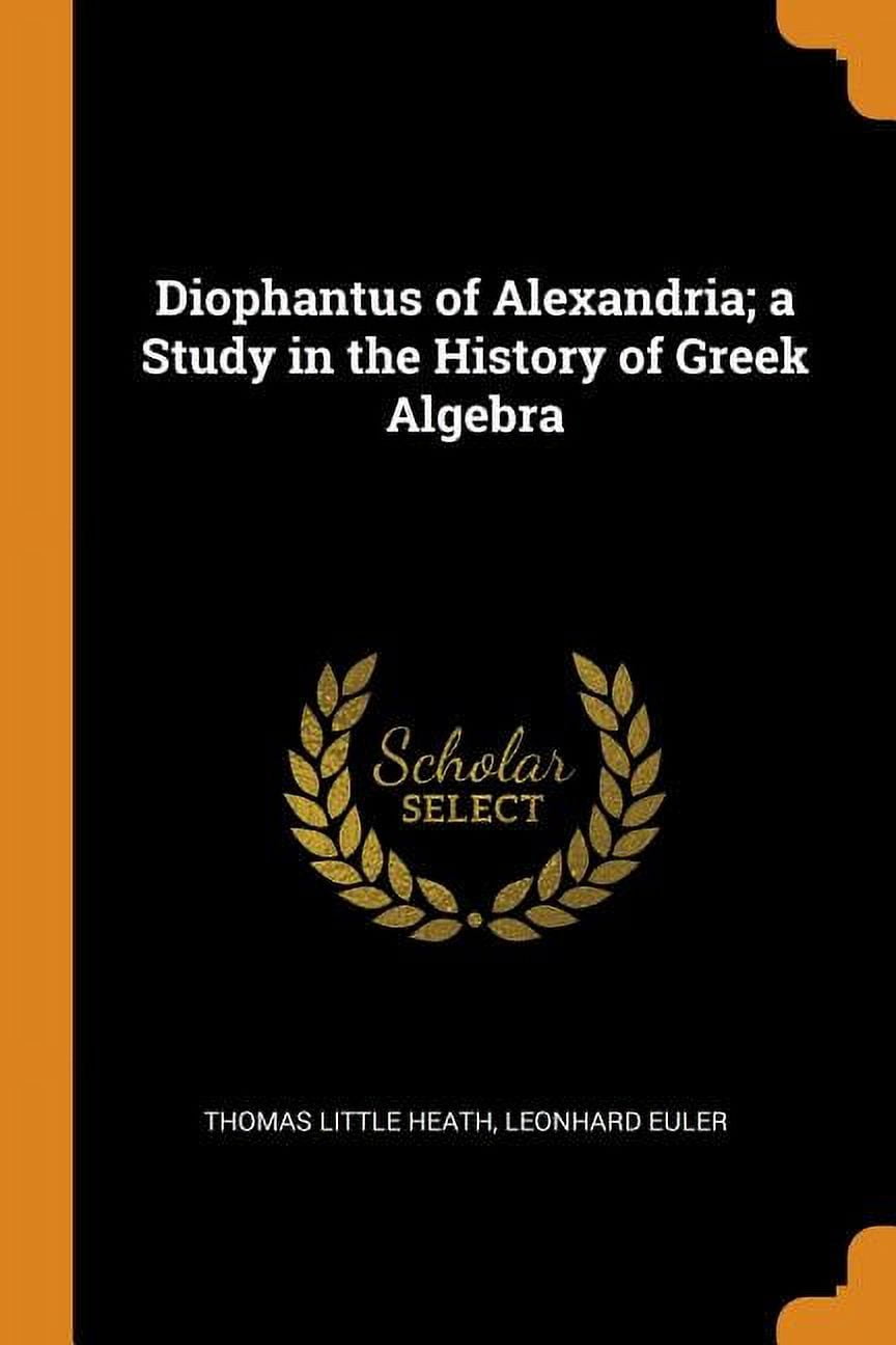 Diophantus of Alexandria; A Study in the History of Greek Algebra ...
