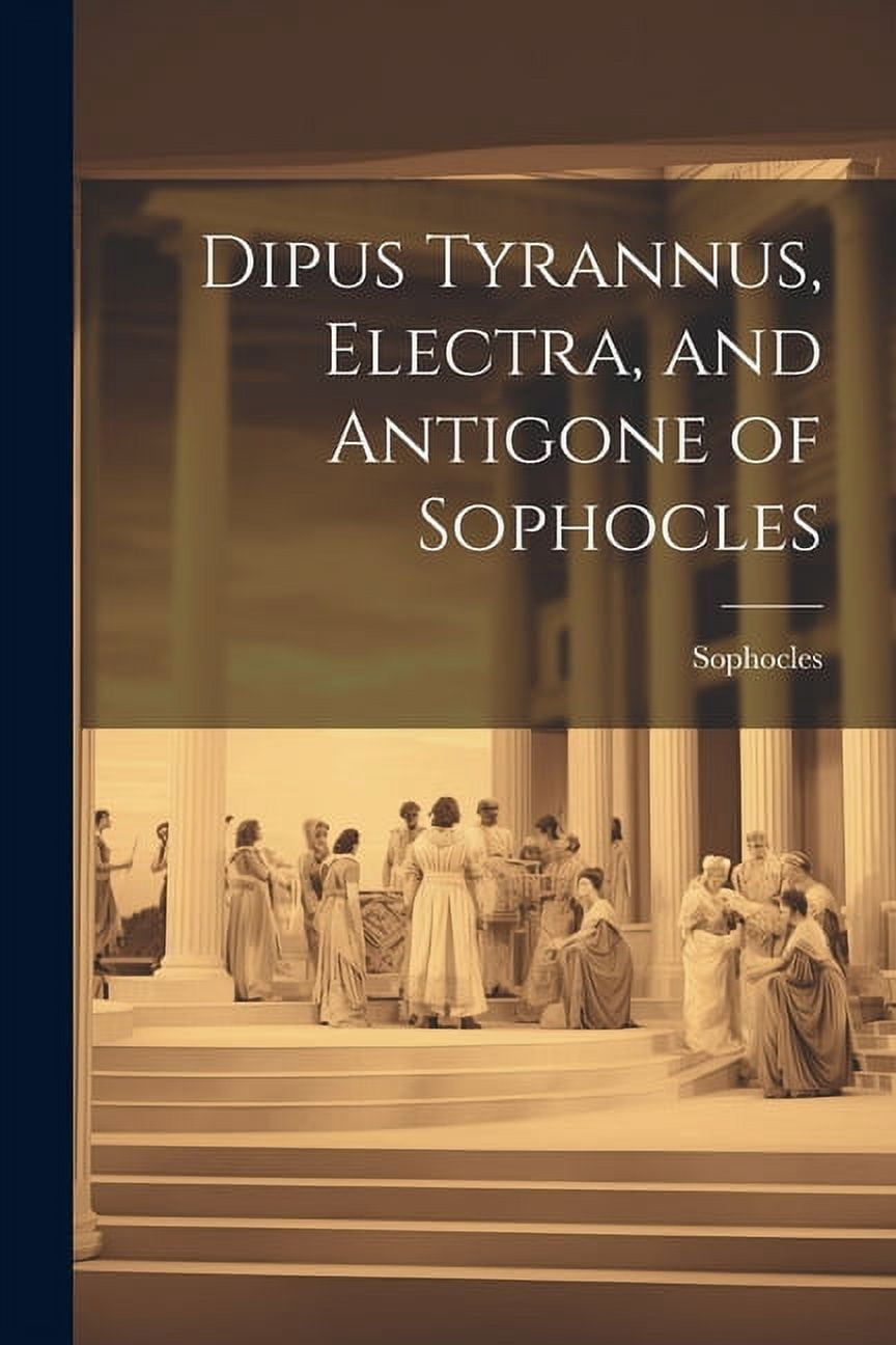 Dipus Tyrannus, Electra, and Antigone of Sophocles (Paperback ...