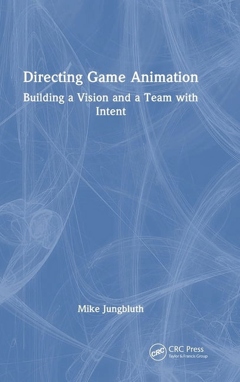 Directing Game Animation: Building a Vision and a Team with Intent ...