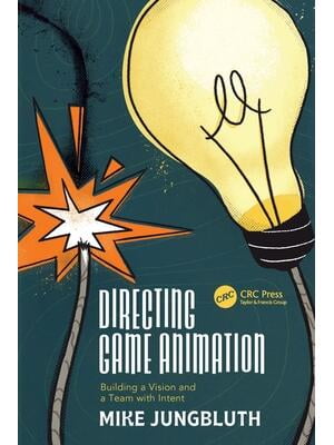 Directing Game Animation : Building a Vision and a Team with Intent ...