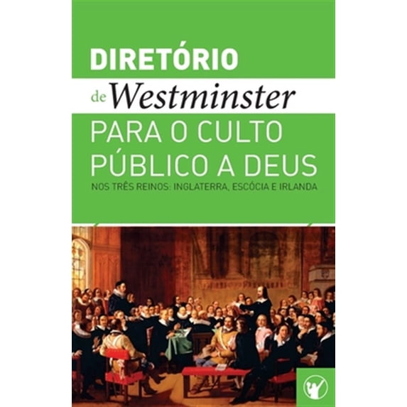 Diret?rio de Culto de Westminster: Um Diret?rio para o Culto P?blico a ...