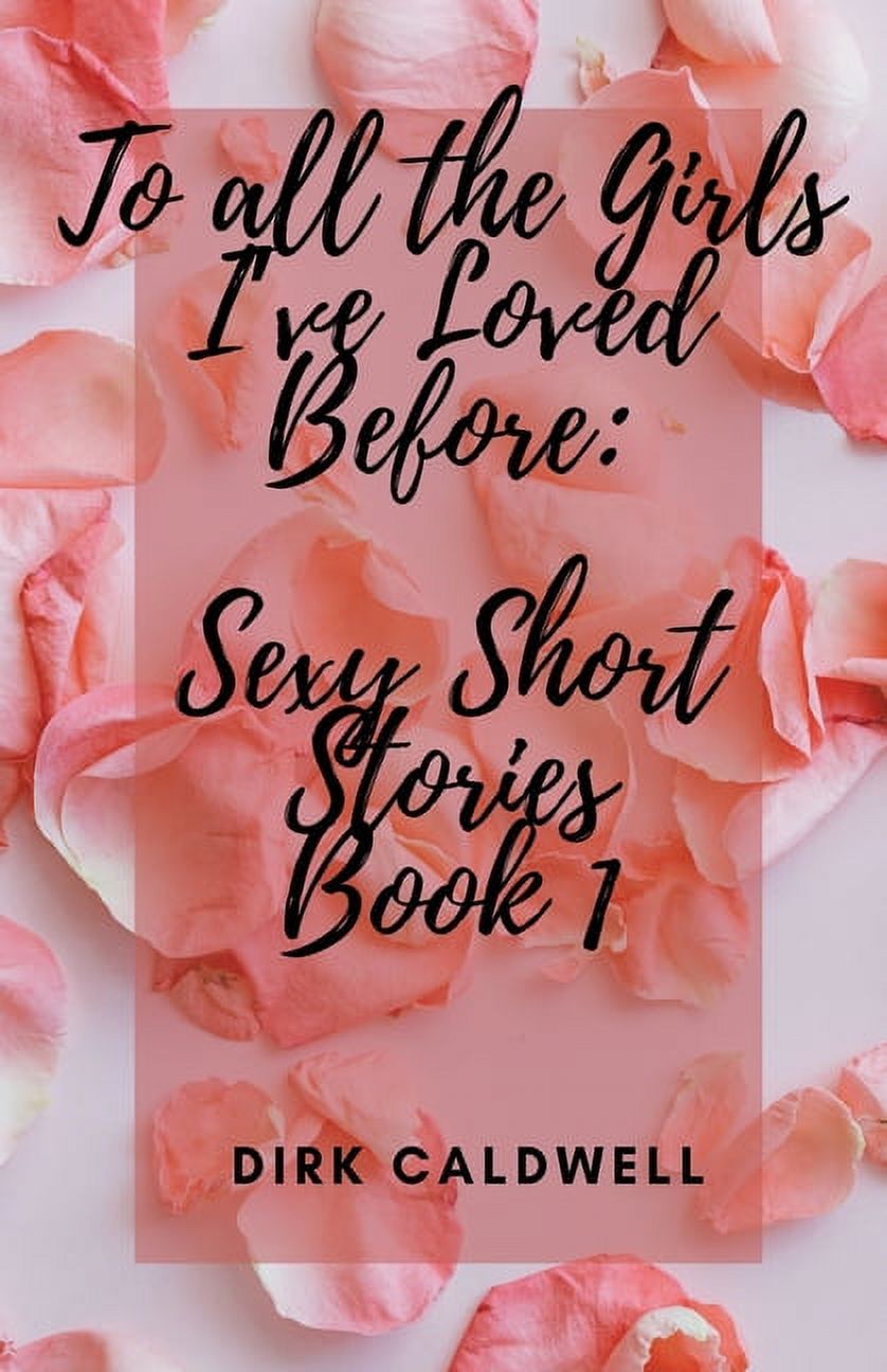 Dirk Caldwell Sexy Short Stories To All the Girls I've Loved Before ...