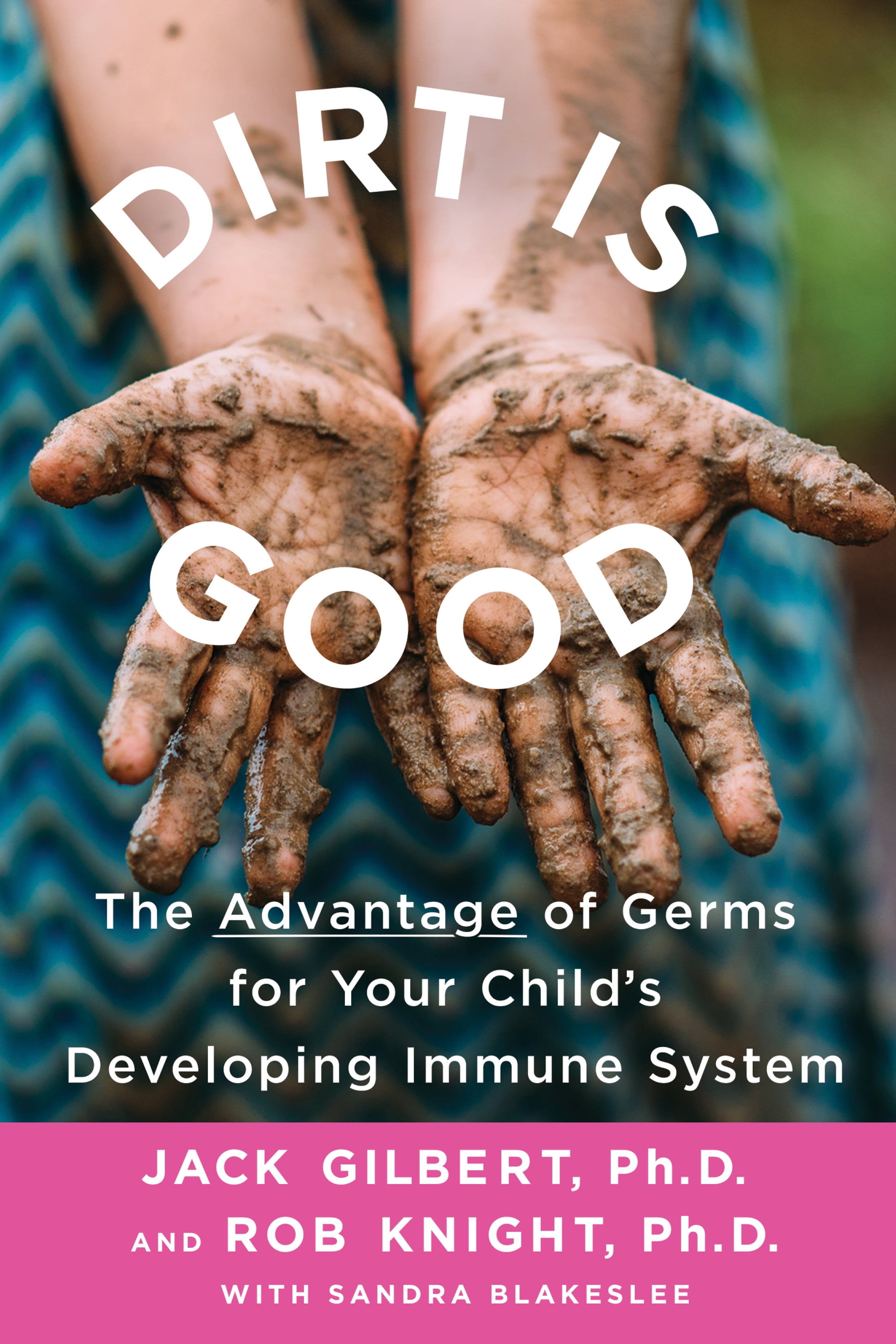 Dirt Is Good : The Advantage of Germs for Your Child's Developing ...