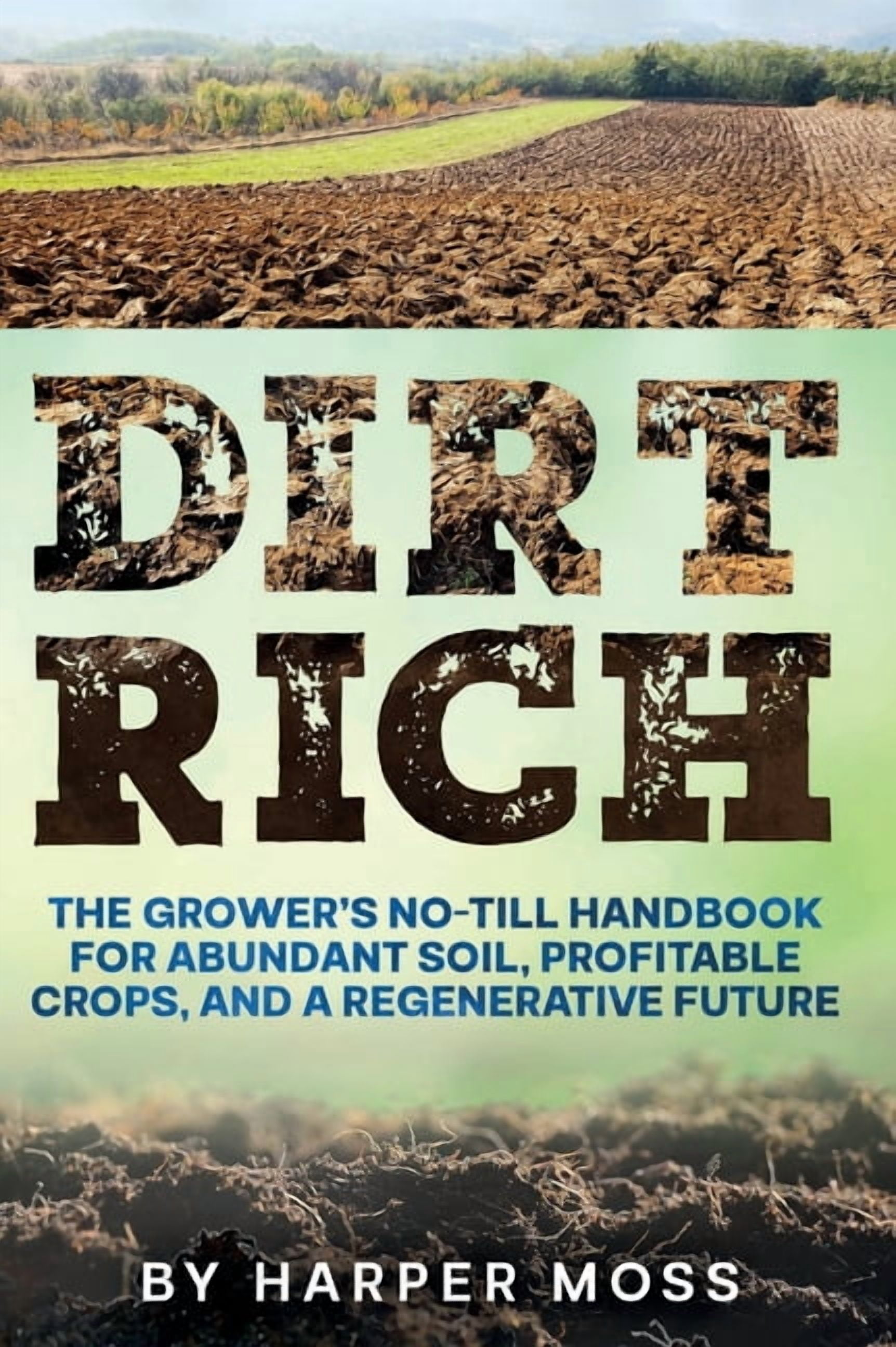Dirt Rich: The Grower's No-Till Handbook for Abundant Soil, Profitable ...