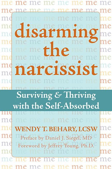 Disarming the Narcissist: Surviving and Thriving with the Self-Absorbed ...