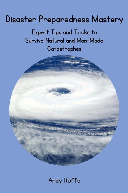 Disaster Preparedness Mastery: Expert Tips and Tricks to Survive ...