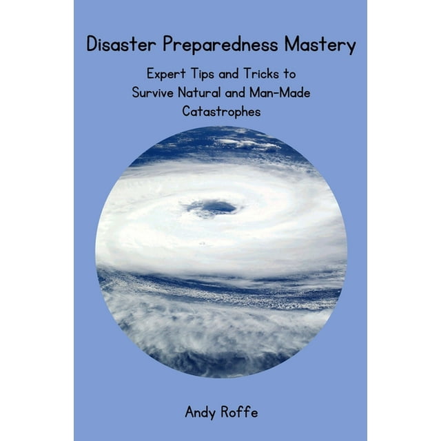 Disaster Preparedness Mastery: Expert Tips and Tricks to Survive ...