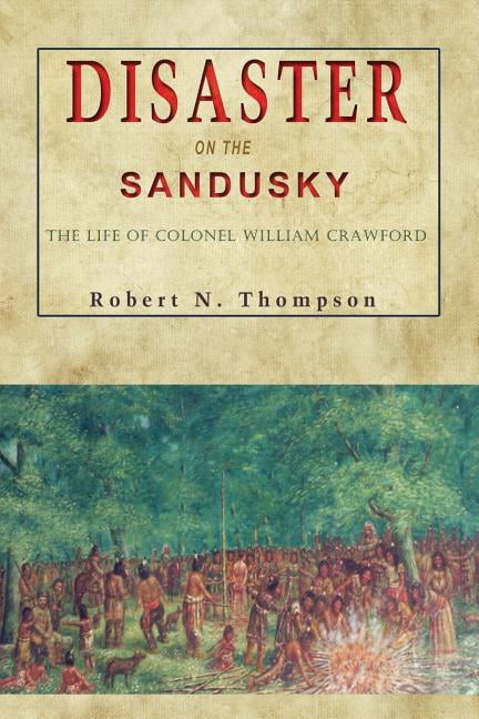 Disaster on the Sandusky: The Life of Colonel William Crawford ...
