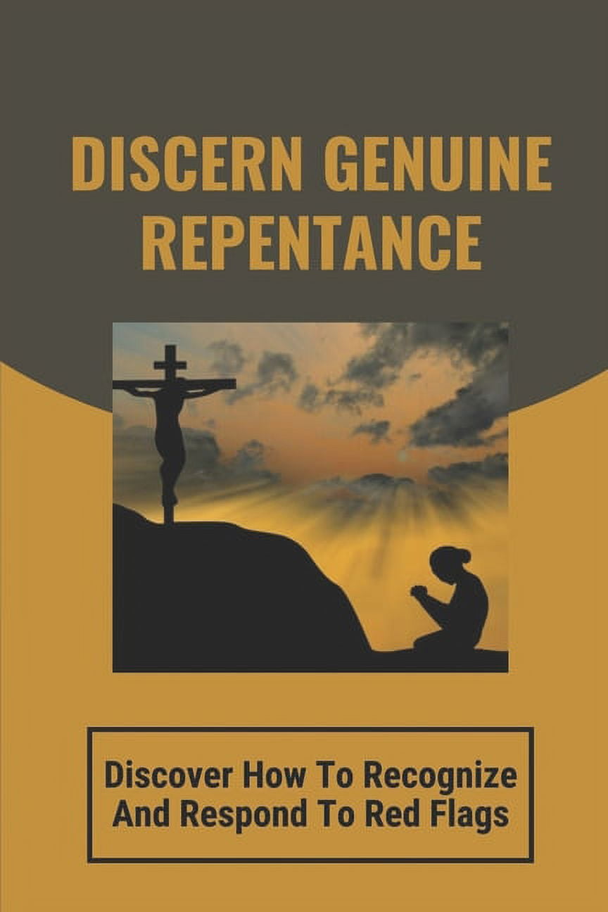 Discern Genuine Repentance: Discover How To Recognize And Respond To ...