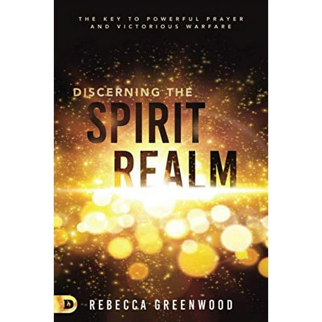 Discerning the Spirit Realm: The Key to Powerful Prayer and Victorious ...