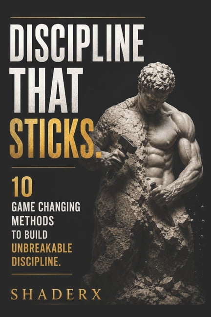 Discipline that Sticks: 10 Game Changing Habits to Build Unbreakable ...