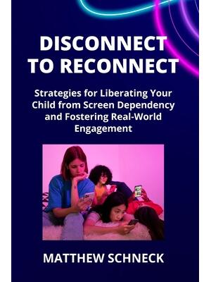 Disconnect to Reconnect : Strategies for Liberating Your Child from ...