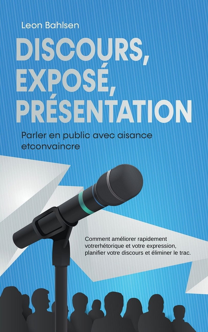 Discours, exposÃ©, prÃ©sentation: Parler en public avec aisance etconvaincre -Comment amÃ©liorer ...