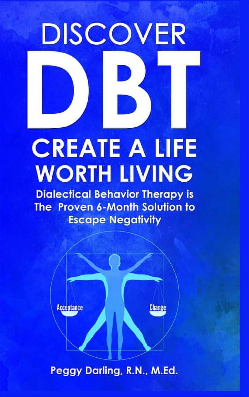 Discover DBT Create a Life Worth Living : Dialectical Behavior Therapy ...