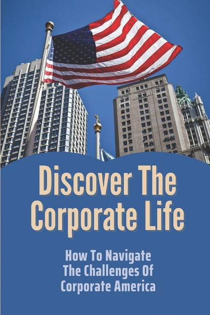 Discover The Corporate Life : How To Navigate The Challenges Of ...