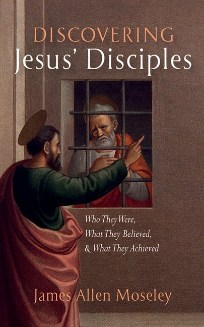 Discovering Jesus' Disciples: Who They Were, What They Believed, and ...