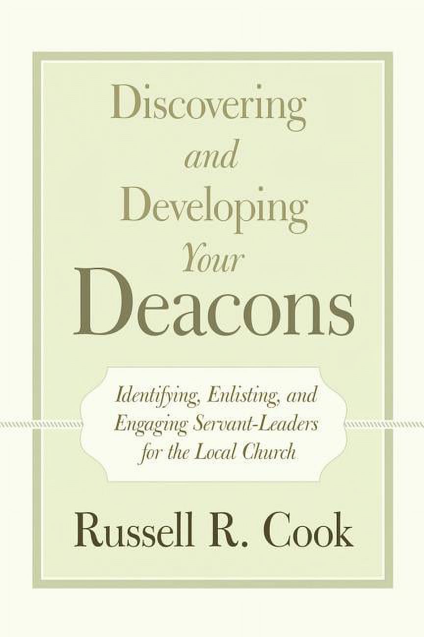 Discovering and Developing Your Deacons: Identifying, Enlisting, and ...