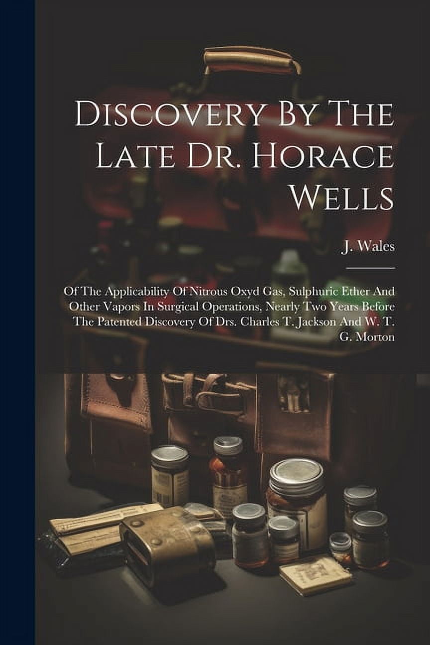 Discovery By The Late Dr. Horace Wells: Of The Applicability Of Nitrous ...