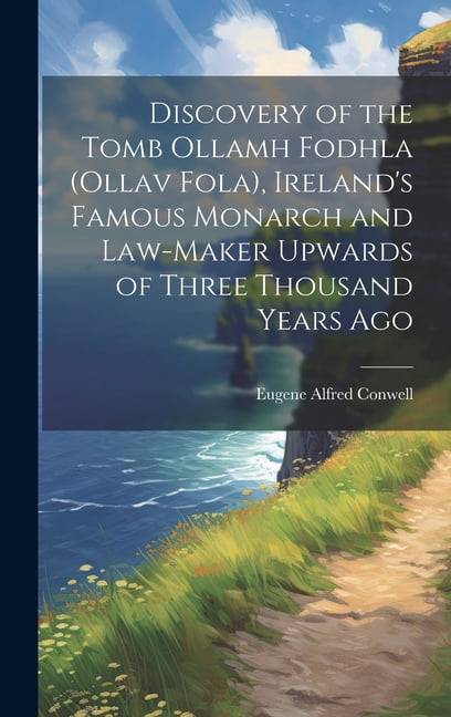 Discovery of the Tomb Ollamh Fodhla (Ollav Fola), Ireland's Famous ...