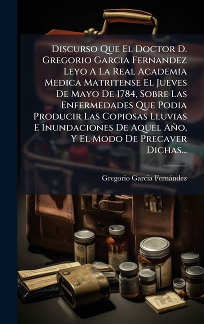 Discurso Que El Doctor D. Gregorio Garcia Fernandez Leyo A La Real ...