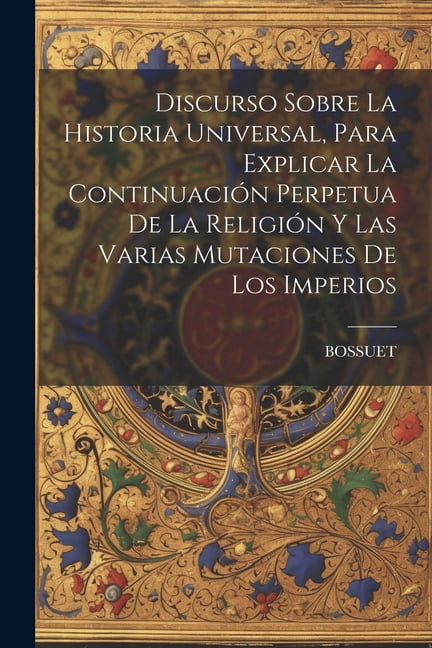 Discurso Sobre La Historia Universal, Para Explicar La Continuación ...