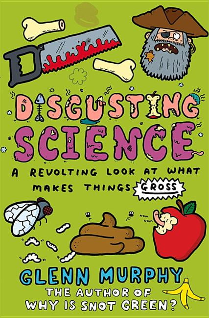 Disgusting Science: A Revolting Look at What Makes Things Gross ...