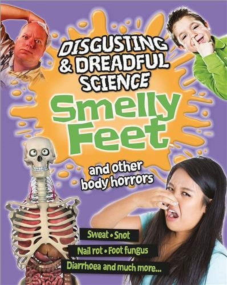 Disgusting and Dreadful Science: Smelly Feet and Other Body Horrors ...