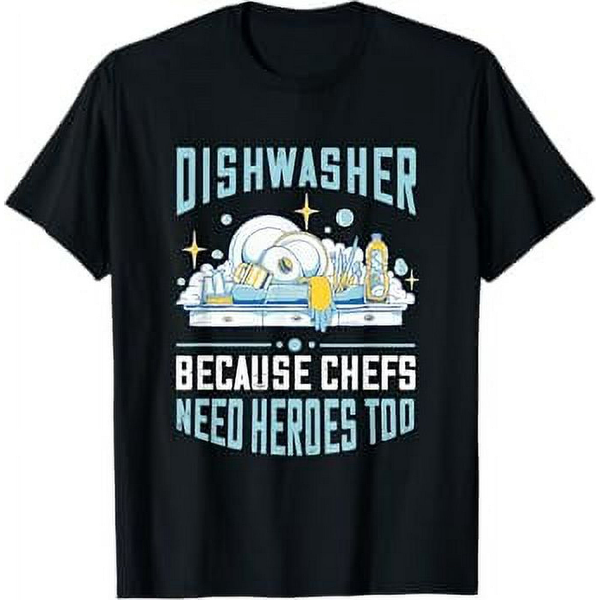 Dishwasher Because Chefs Need Heroes Too Dishwashing T-Shirt - Walmart.com