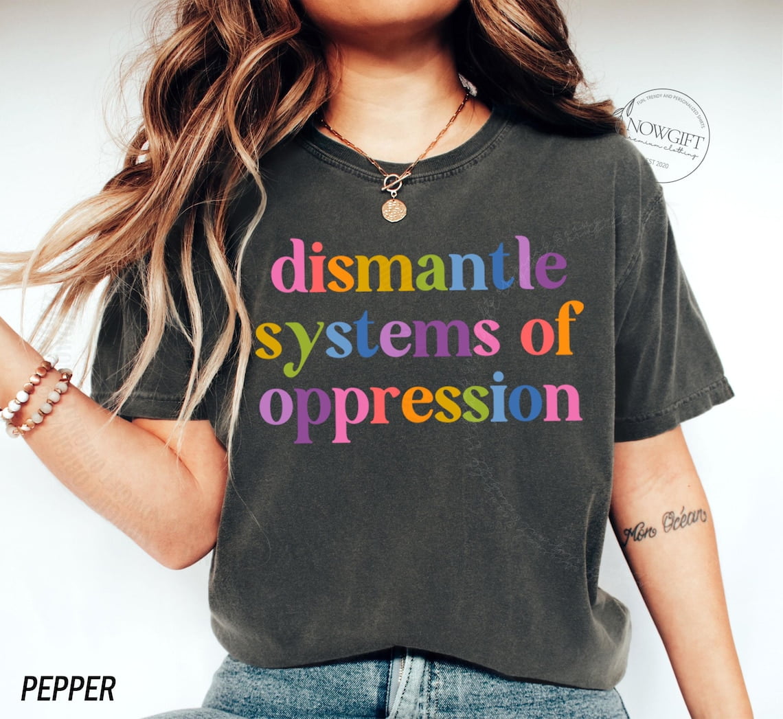 Dismantle Systems Of Oppression Shirt, Social Justice Gift, Leftist T ...