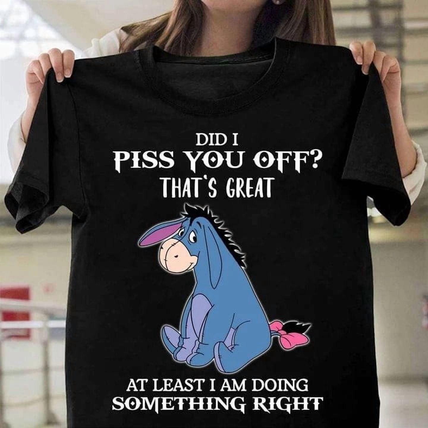 Disney Eeyore I Piss You Off Thats Great Funny Sad Donkey T-shirt ...