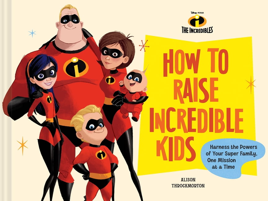 Disney/Pixar: Disney/Pixar How to Raise Incredible Kids : Harness the ...