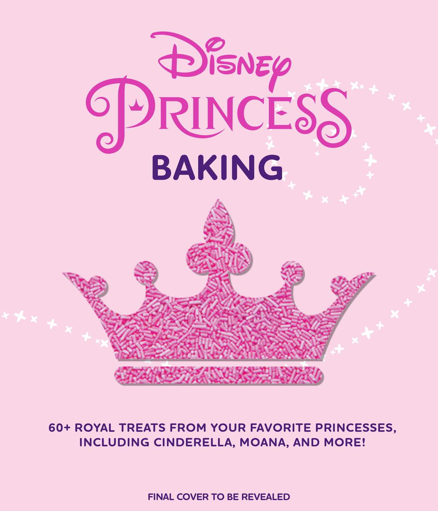 Disney Princess: Disney Princess Baking : 60+ Royal Treats Inspired by ...