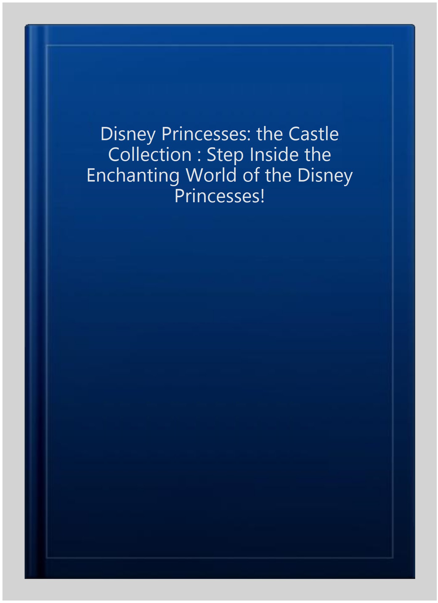 Disney Princesses: the Castle Collection : Step Inside the Enchanting ...