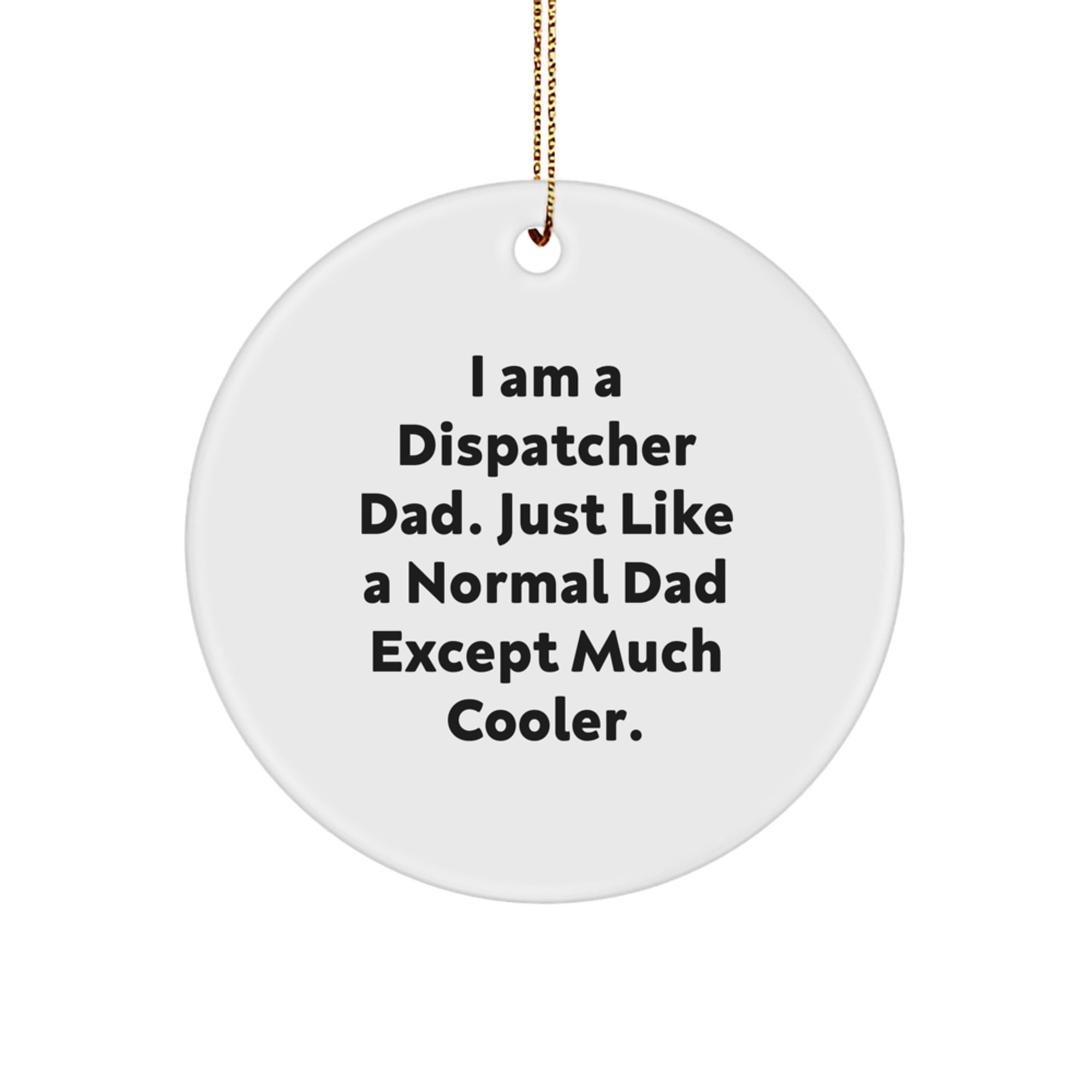 Dispatcher Dad Gifts, I Am A Dispatcher Dad, Funny Christmas Circle Ornament for Friends, Family ...