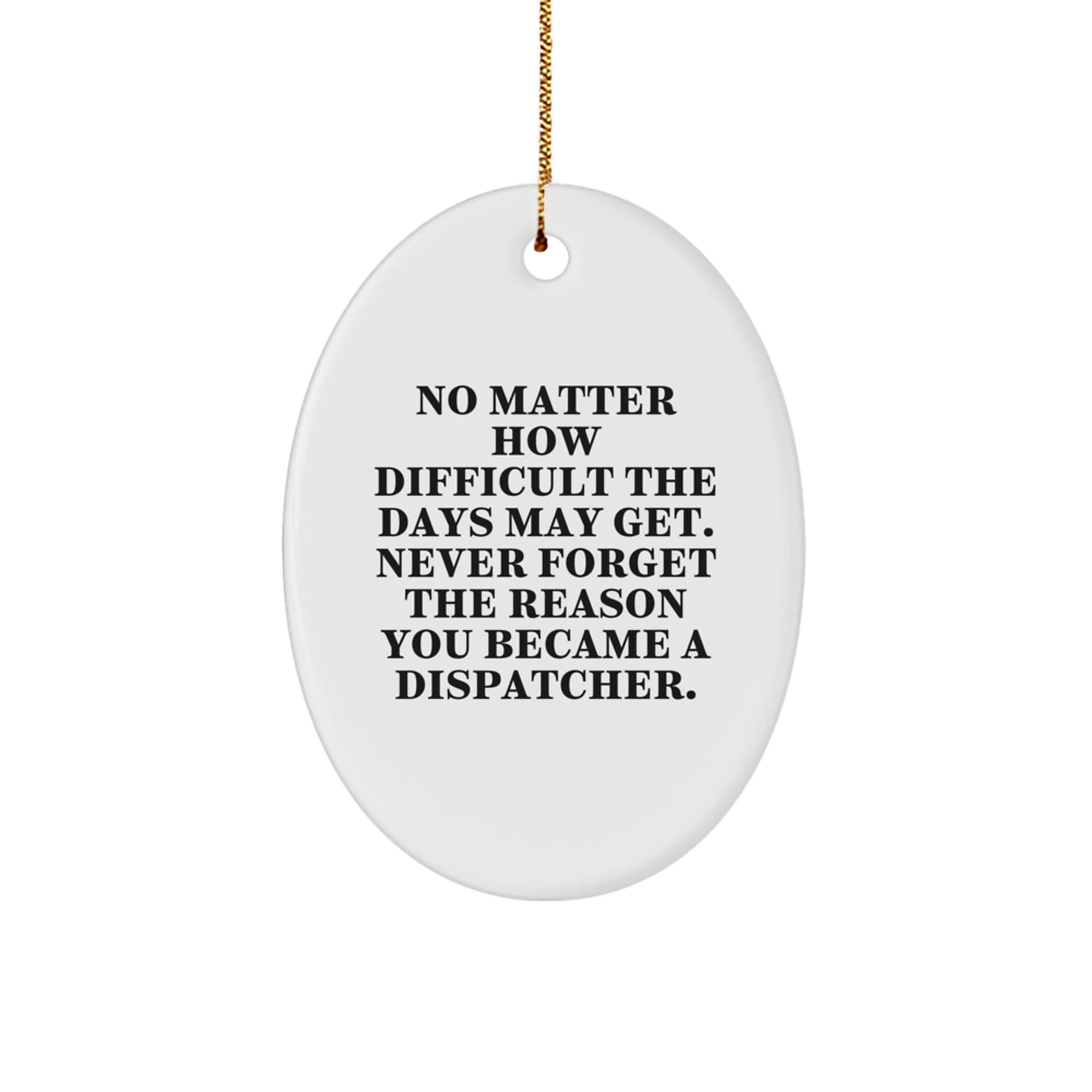 Dispatcher Inspirational Gifts, Oval Ornament Quotes, No Matter How ...