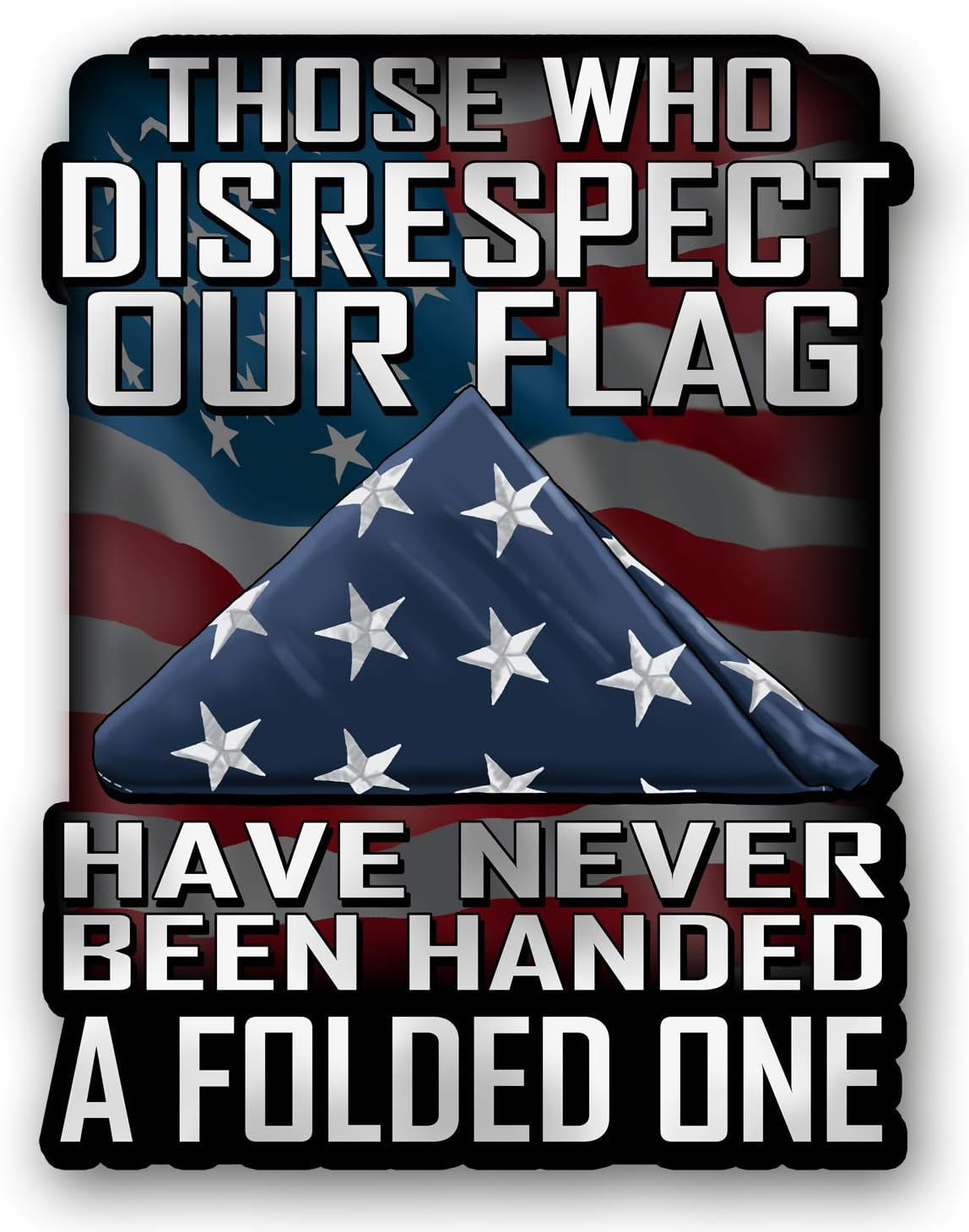 Those Who Disrespect Our Flag Have Never Been Handed A Folded One 7 ...